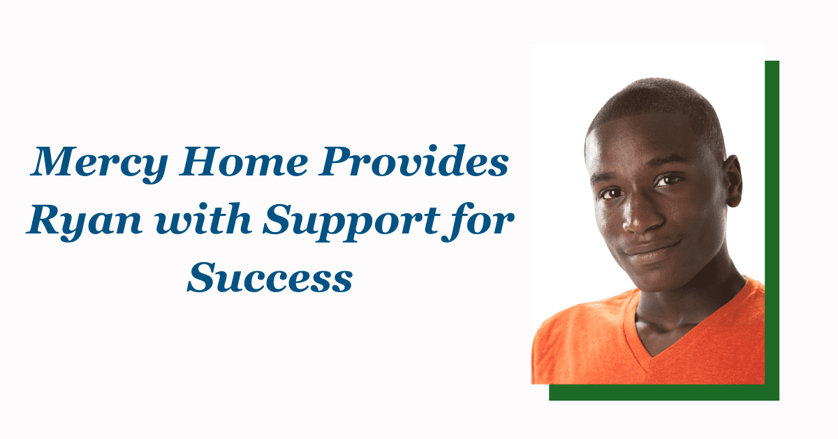 Mercy Home Provides Ryan with Support for Success - Mercy Home for Boys ...